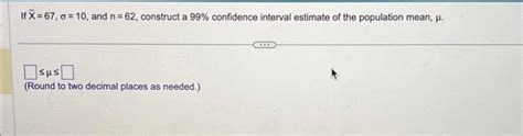 Solved If X 67 σ 10 And N 62 Construct A 99 Confidence