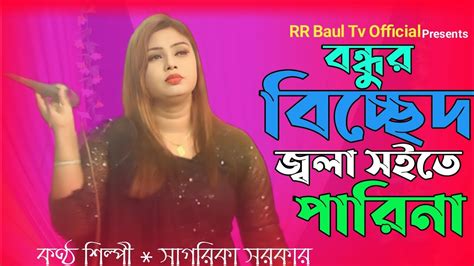 কলিজা কাটা বিচ্ছেদ গান। ওই আগুনে জে পুরেছে সে জানে তার জনতনা। সাগরিকা
