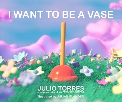 I Want To Be A Vase Book By Julio Torres Julian Glander Official
