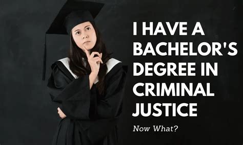 I Have A Bachelors Degree In Criminal Justice Now What