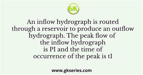 An Inflow Hydrograph Is Routed Through A Reservoir To Produce An Outflow Hydrograph The Peak