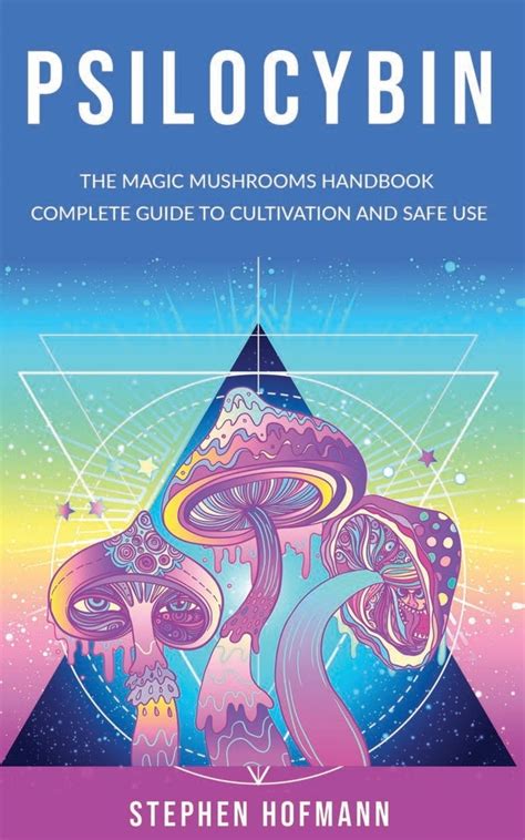 Psilocybin The Magic Mushrooms Handbook Complete Guide To