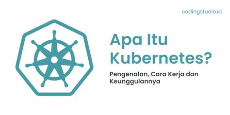 Kubernetes Adalah Pengenalan Cara Kerja Dan Keunggulannya