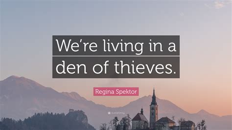 Regina Spektor Quote Were Living In A Den Of Thieves”
