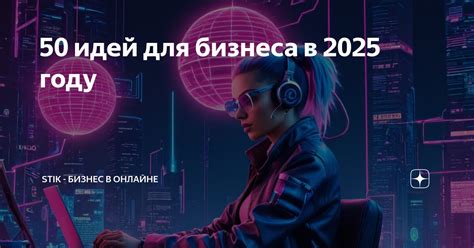 50 идей для бизнеса в 2025 году Stik Бизнес в онлайне Дзен