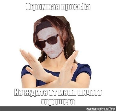 Мем Огромная просьба Не ждите от меня ничего хорошего Все шаблоны