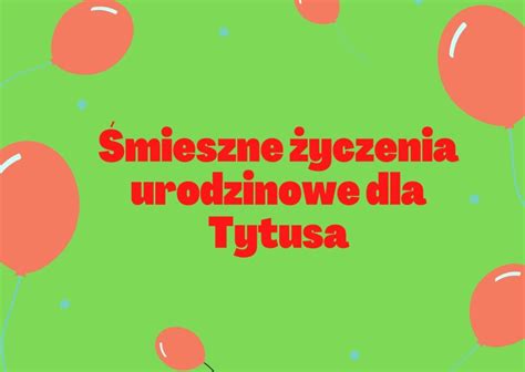 Śmieszne życzenia urodzinowe dla Tytusa Śmieszne życzenia urodzinowe