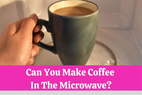 Can You Make Coffee In The Microwave Quick Answer