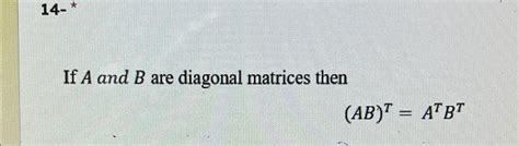 Solved If A And B ﻿are Diagonal Matrices Thenabtatbt