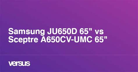 Samsung Ju650d 65 Vs Sceptre A650cv Umc 65 What Is The Difference