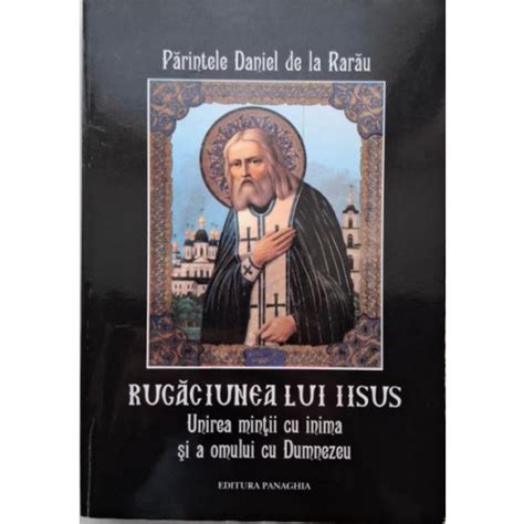 Rugaciunea Lui Iisus Unirea Mintii Cu Inima Si A Omului Cu Dumnezeu Parintele Daniel De La Rarau