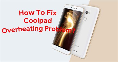 How To Fix Coolpad Overheating Problem Troubleshooting Fix Tips