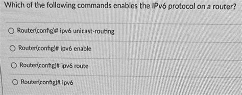 solved which of the following commands enables the ipv6 protocol on a router router config