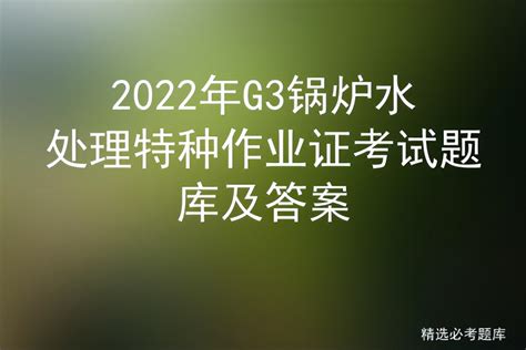 2022年G3锅炉水处理特种作业证考试题库及答案 标件库