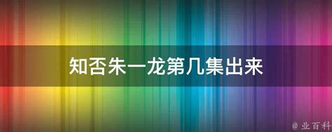 知否朱一龙第几集出来 业百科