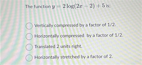 solved the function y 2log 2x 2 5 ﻿is vertically compressed