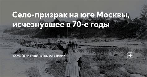 Село призрак на юге Москвы исчезнувшее в 70 е годы Самый главный путешественник Дзен