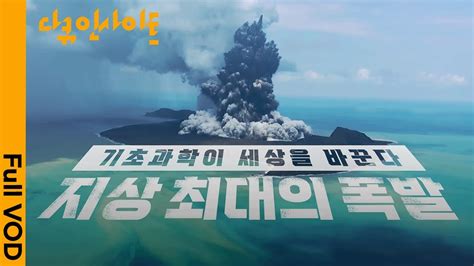 원자폭탄 500배의 위력 통가 화산 폭발 현장에 가다 Kbs 다큐인사이트 기초 과학이 세상을 바꾼다 지상 최대의 폭발