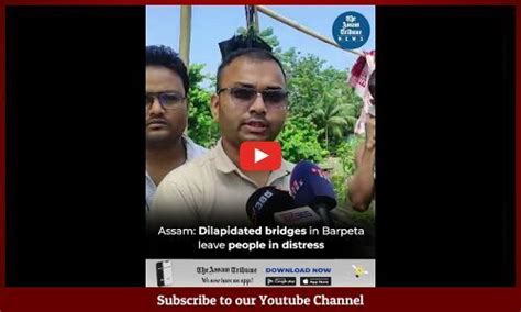 Assam Dilapidated Bridges In Barpeta Leave People In Distress