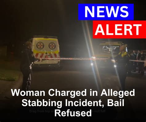 News Alert Woman Charged In Alleged Stabbing Incident Bail Refused