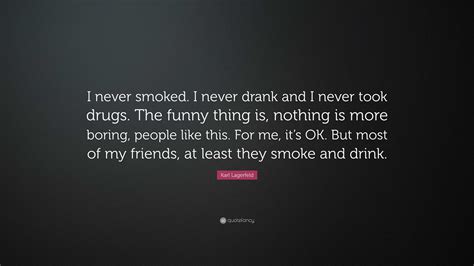 Karl Lagerfeld Quote I Never Smoked I Never Drank And I Never Took