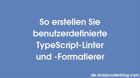 So Erstellen Sie Benutzerdefinierte Typescript Linter Und Formatierer