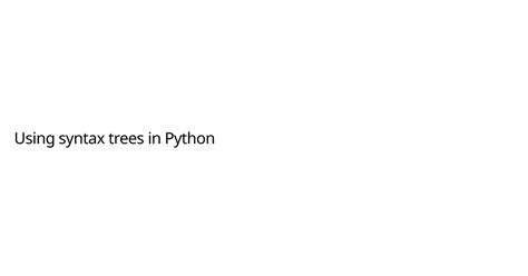 Using Syntax Trees In Python Bhavanvir Rai — Software Engineer