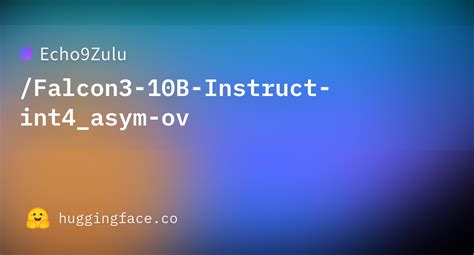 Echo9Zulu Falcon3 10B Instruct Int4 Asym Ov Hugging Face