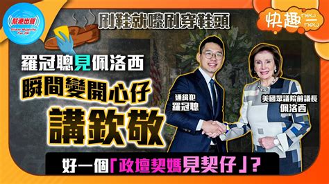 【快趣new一new】刷鞋就嚟刷穿鞋頭 羅冠聰見佩洛西 瞬間變開心仔講欽敬 好一個「政壇契媽見契仔」？ Youtube