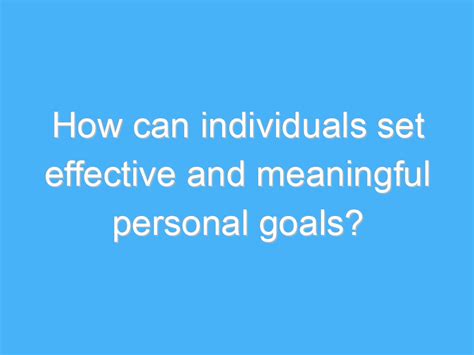 How Can Individuals Set Effective And Meaningful Personal Goals A B