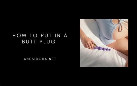 How To Put In A Butt Plug Beginner Friendly Real Tips That Actually