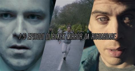 Black Mirror I 5 Episodi Da Guardare Assolutamente