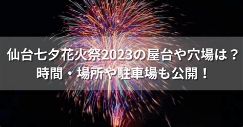 仙台七夕花火祭2024屋台や穴場は？時間・打ち上げ場所・駐車場や交通規制も公開！