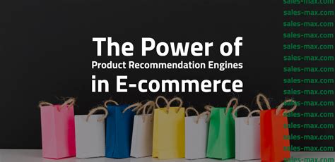 The Power Of Product Recommendation Engines In E Commerce Sales Max