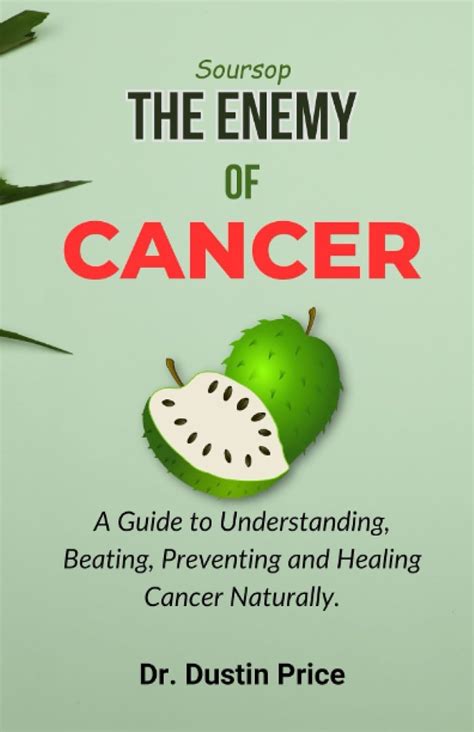 Soursop The Enemy Of Cancer A Guide To Understanding Beating