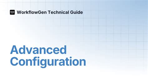 Advanced Configuration Workflowgen Technical Guide