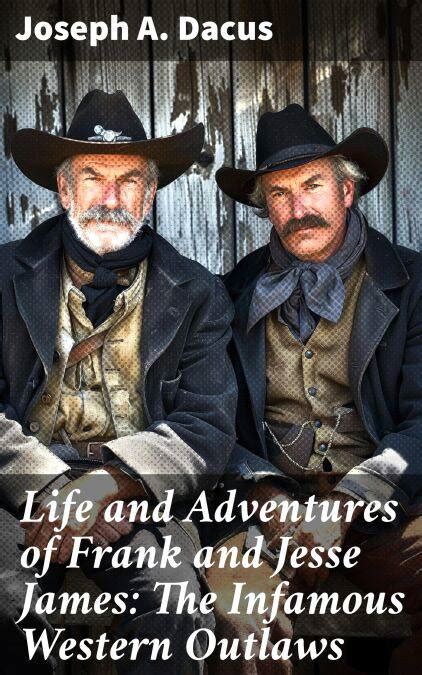 Life And Adventures Of Frank And Jesse James The Infamous Western Outlaws E Book Joseph A