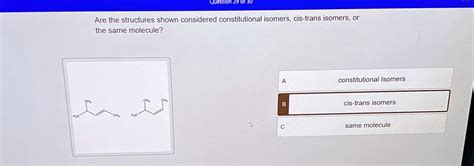 Question 29 Of 30 Are The Structures Shown Considered Constitutional Isomers Cis Trans Isomers