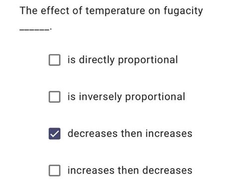Solved The Effect Of Temperature On Fugacity Is Directl