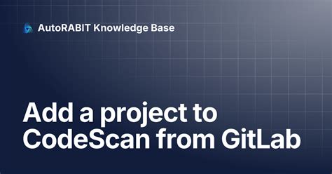 Add A Project To Codescan From Gitlab Autorabit Knowledge Base