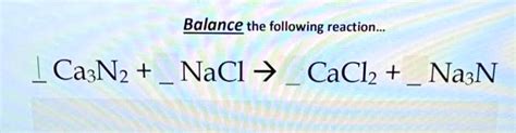 Solved Balance The Following Reaction Ca3nz Nacl Caclz Na3n