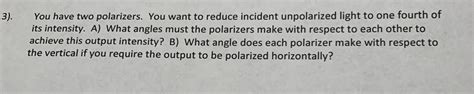 Solved You Have Two Polarizers You Want To Reduce Chegg Com