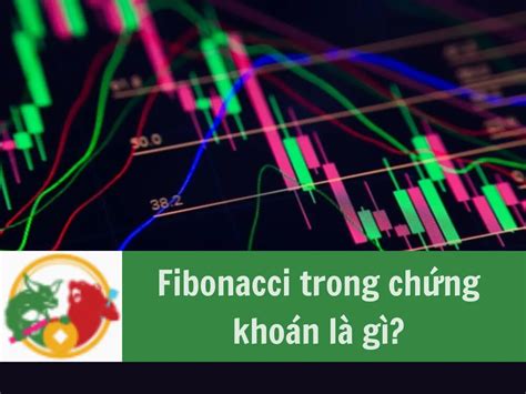 [4 Tips] Fibonacci Trong Chứng Khoán Là Gì ý Nghĩa ứng Dụng
