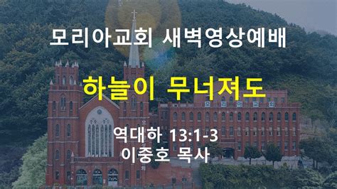 모리아교회 새벽예배 하늘이 무너져도 이중호 목사 역대하131 3 210610 Youtube