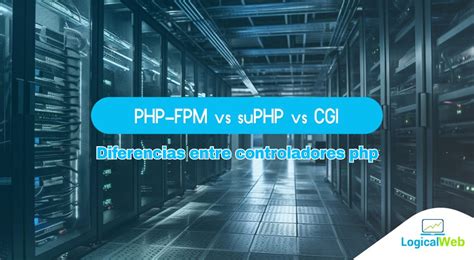 Ventajas Y Diferencias Entre Php Fpm Y Suphp Logicalweb