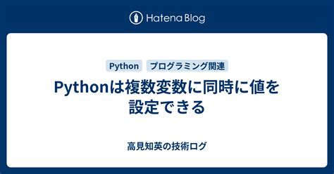 Pythonは複数変数に同時に値を設定できる 高見知英の技術ログ