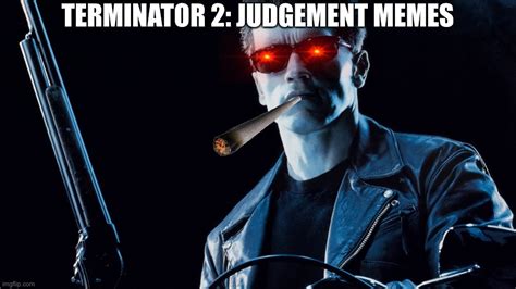 Terminator 2 Judgement Memes Memes Imgflip