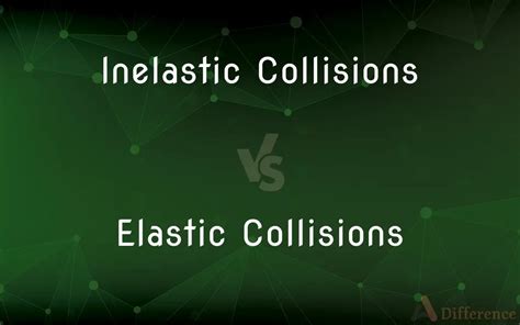 Inelastic Collisions Vs Elastic Collisions — Whats The Difference
