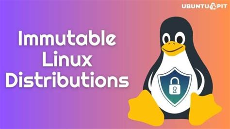10 immutable linux distributions linux security to the next level in