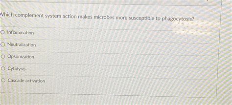 Solved Which Complement System Action Makes Microbes More Chegg